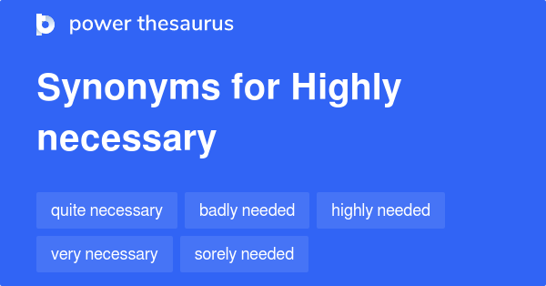 HIGHLY NECESSARY Synonyms: 26 Similar Phrases