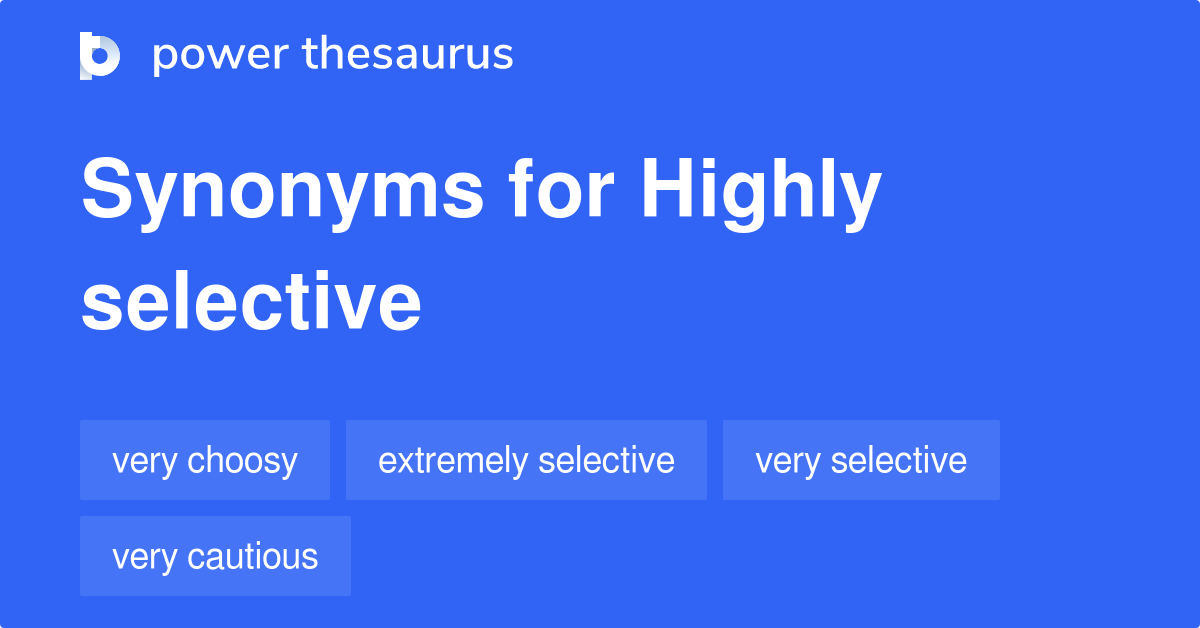 HIGHLY SELECTIVE Synonyms: 47 Similar Phrases