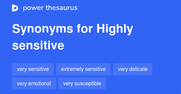 HIGHLY SENSITIVE Synonyms: 213 Similar Words & Phrases