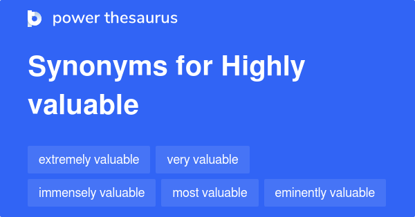 HIGHLY VALUABLE Synonyms: 77 Similar Words & Phrases