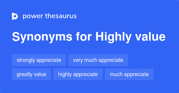 HIGHLY VALUE Synonyms: 132 Similar Words & Phrases