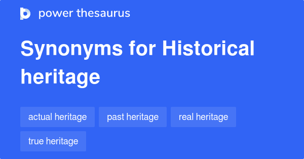 HISTORICAL HERITAGE Synonyms: 48 Similar Words & Phrases