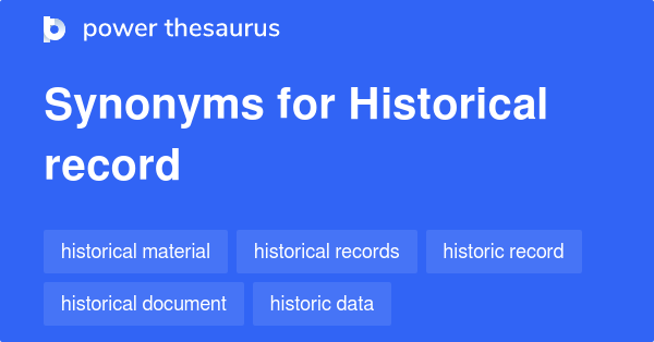 HISTORICAL RECORD Synonyms: 382 Similar Words & Phrases