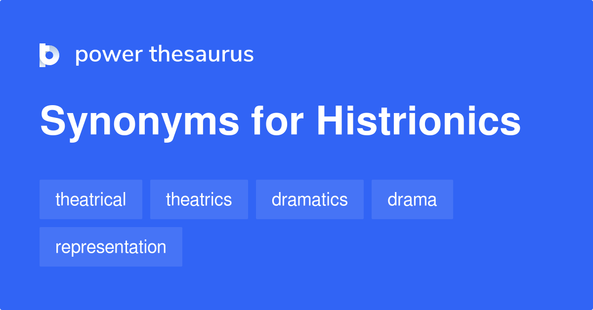 HISTRIONICS Synonyms: 283 Similar Words & Phrases