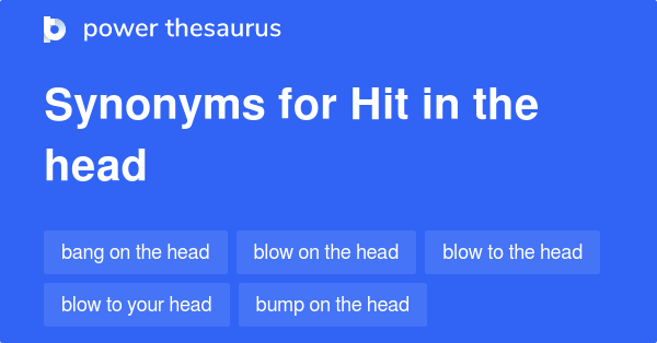HIT IN THE HEAD Synonyms: 76 Similar Phrases