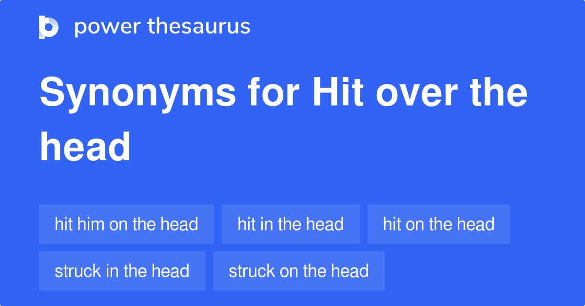 HIT OVER THE HEAD Synonyms: 47 Similar Words & Phrases