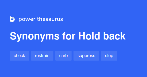 HOLD BACK Synonyms: 2 934 Similar Words & Phrases