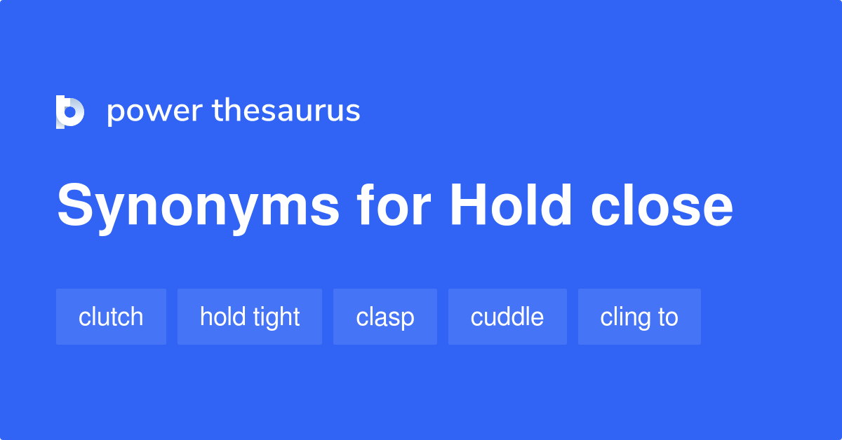 HOLD CLOSE Synonyms: 127 Similar Words & Phrases