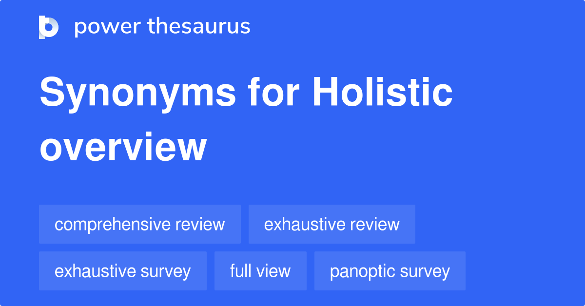 HOLISTIC OVERVIEW Synonyms: 79 Similar Phrases