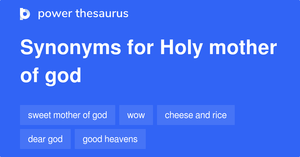 HOLY MOTHER OF GOD Synonyms: 308 Similar Words & Phrases