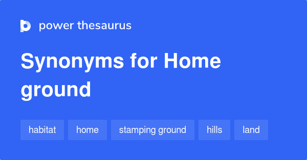 HOME GROUND Synonyms: 178 Similar Words & Phrases