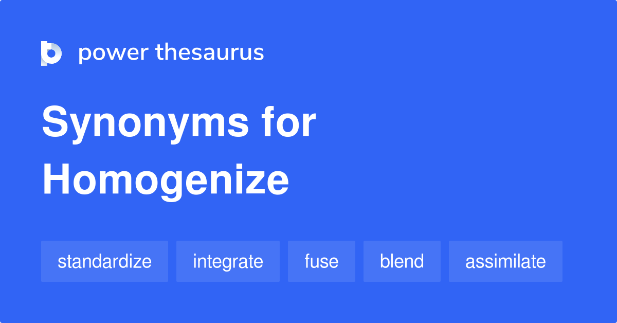 HOMOGENIZE Synonyms: 432 Similar Words & Phrases