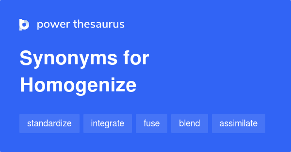 HOMOGENIZE Synonyms: 432 Similar Words & Phrases