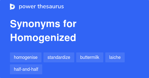 HOMOGENIZED Synonyms: 299 Similar Words & Phrases