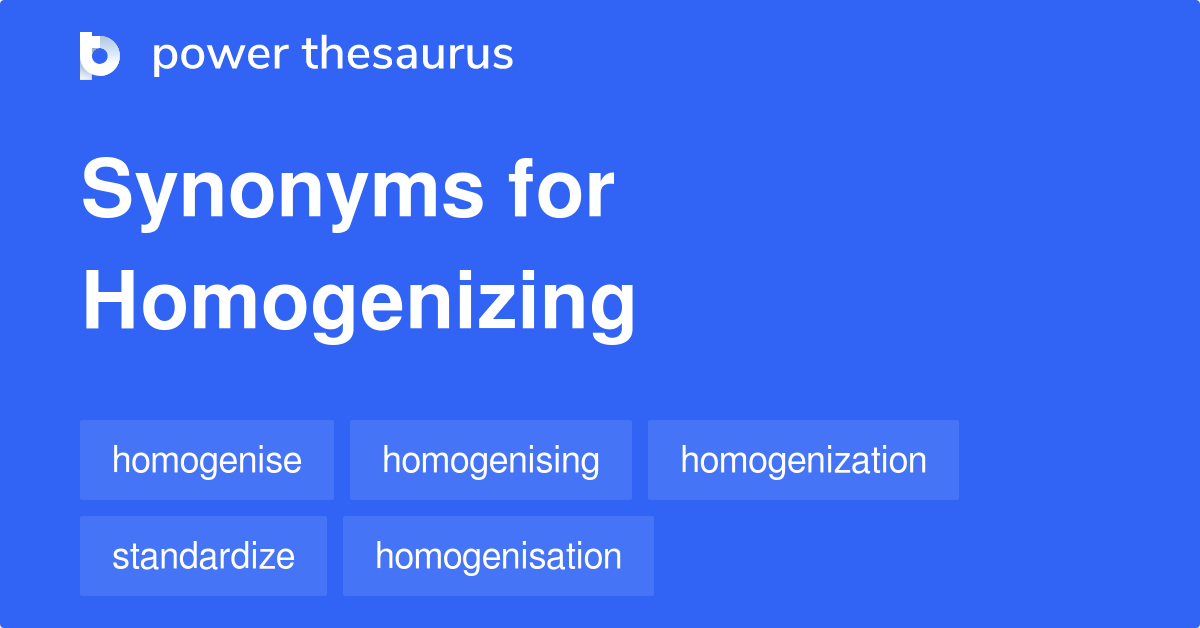 HOMOGENIZING Synonyms: 287 Similar Words & Phrases