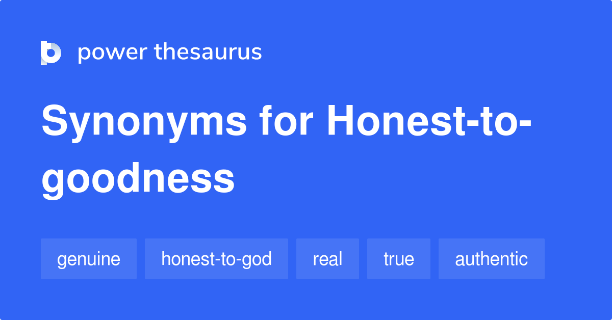 HONEST-TO-GOODNESS Synonyms: 232 Similar Words & Phrases