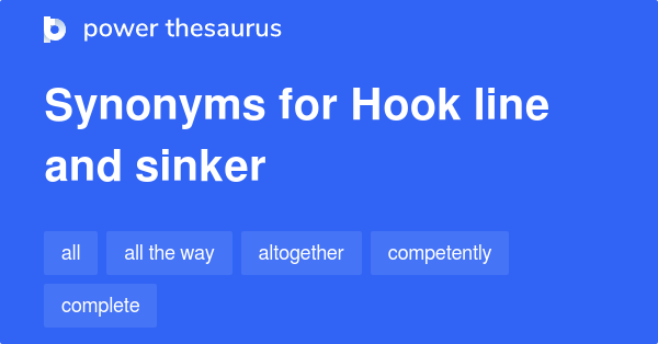 HOOK LINE AND SINKER Synonyms: 131 Similar Words & Phrases