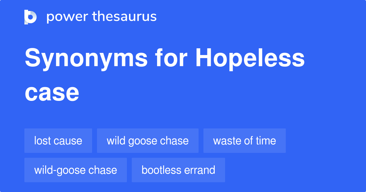 Hopeless Case synonyms - 329 Words and Phrases for Hopeless Case