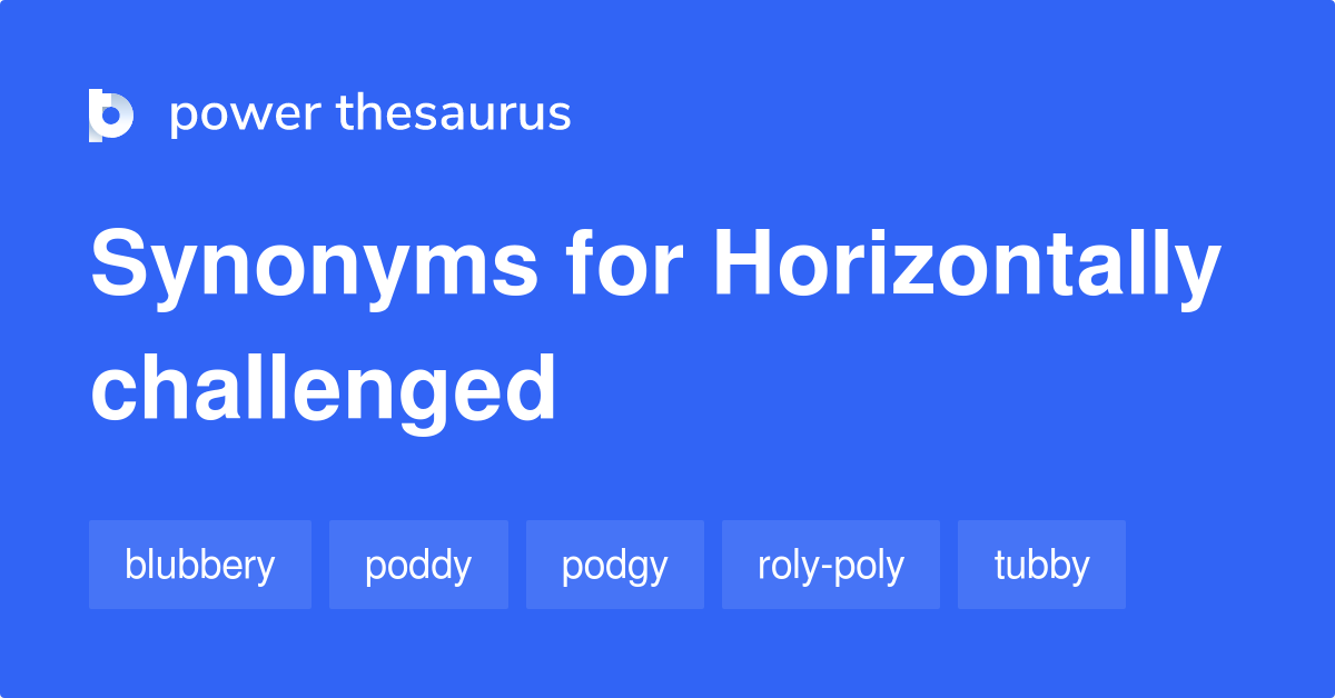 HORIZONTALLY CHALLENGED Synonyms: 53 Similar Words & Phrases