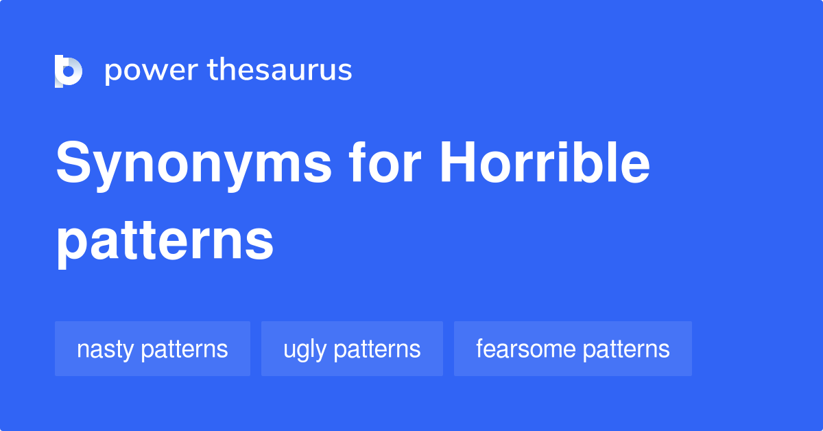 Horrible Patterns synonyms - 6 Words and Phrases for Horrible Patterns