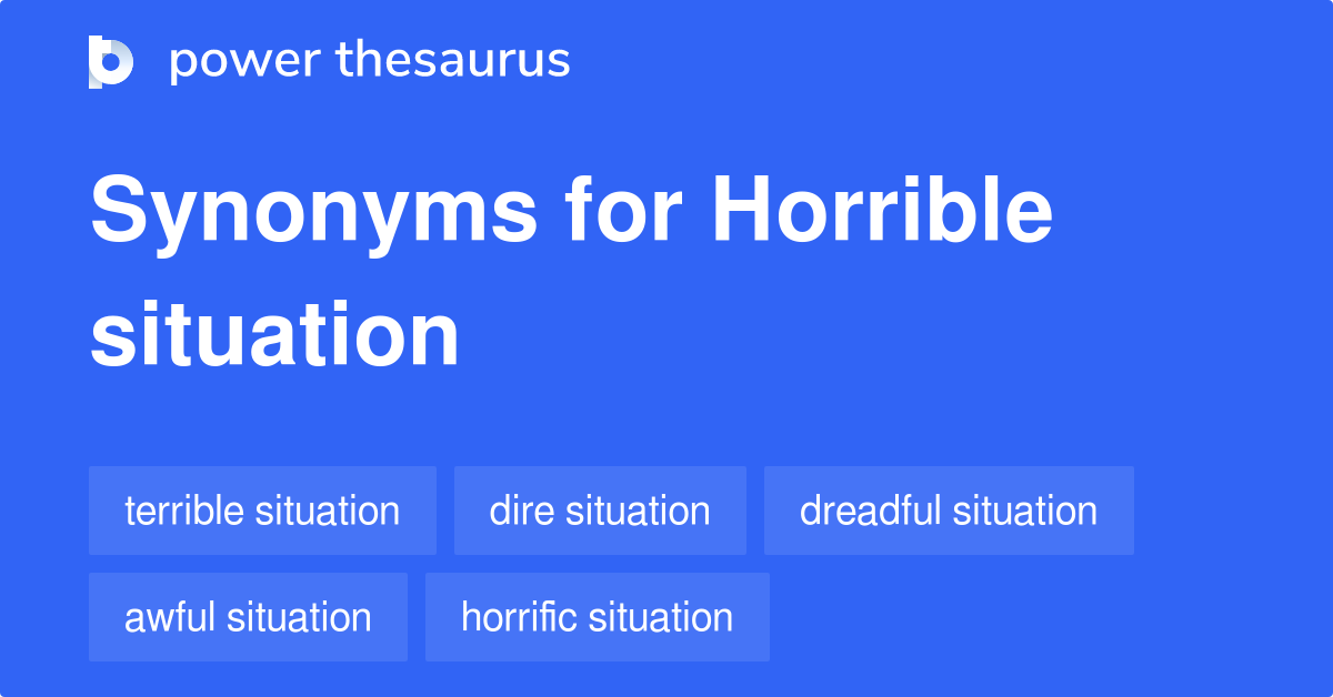 HORRIBLE SITUATION Synonyms: 92 Similar Phrases