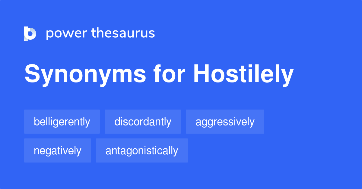 Hostilely synonyms - 433 Words and Phrases for Hostilely