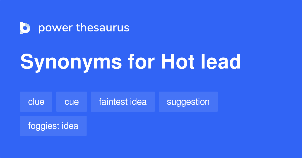 HOT LEAD Synonyms: 257 Similar Words & Phrases