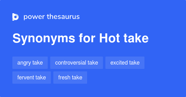 HOT TAKE Synonyms: 28 Similar Phrases