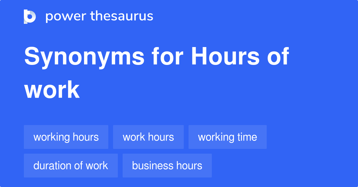 HOURS OF WORK Synonyms: 104 Similar Words & Phrases