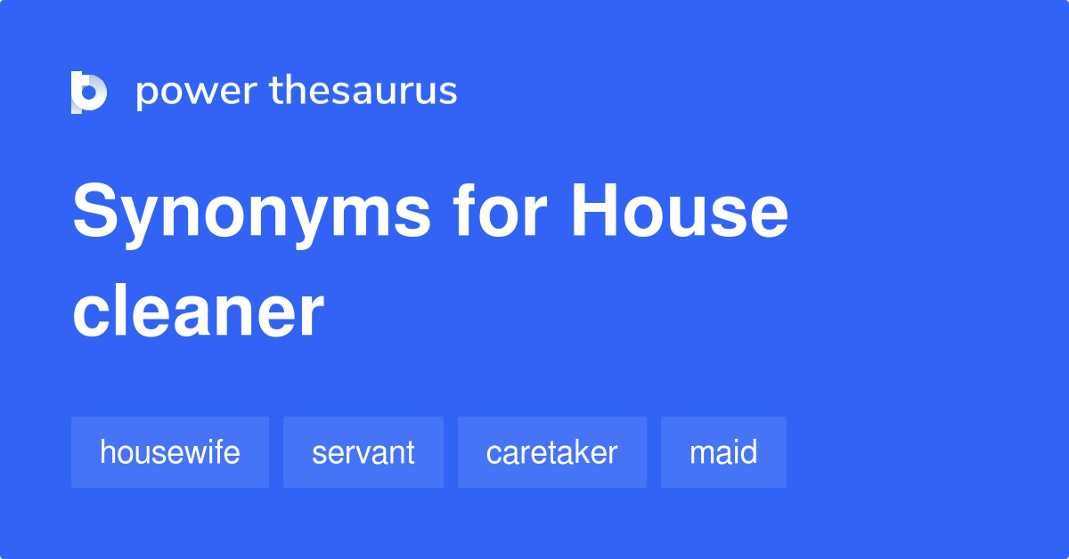 HOUSE CLEANER Synonyms: 128 Similar Words & Phrases