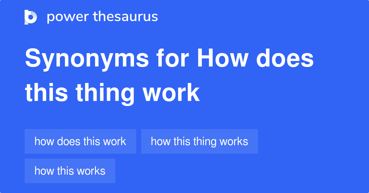 How Does This Thing Work synonyms - 38 Words and Phrases for How Does ...