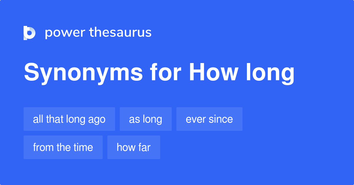 HOW LONG Synonyms: 250 Similar Words & Phrases
