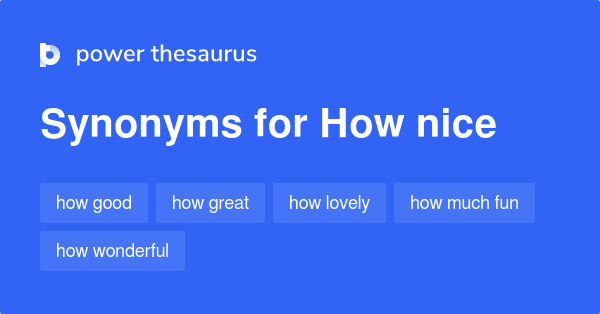 HOW NICE Synonyms: 81 Similar Phrases