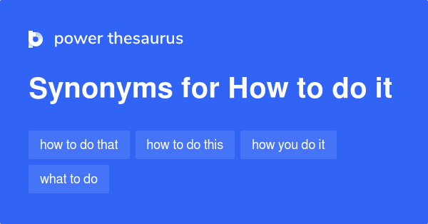 HOW TO DO IT Synonyms: 87 Similar Phrases