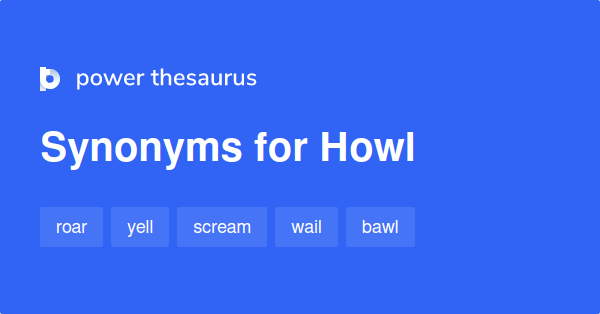 HOWL Synonyms: 1 521 Similar Words & Phrases