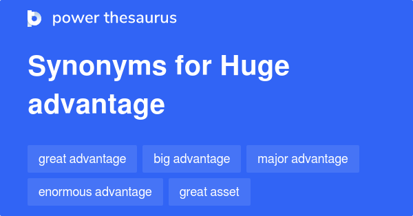 HUGE ADVANTAGE Synonyms: 210 Similar Phrases
