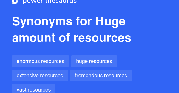 Huge Amount Of Resources synonyms - 52 Words and Phrases for Huge ...