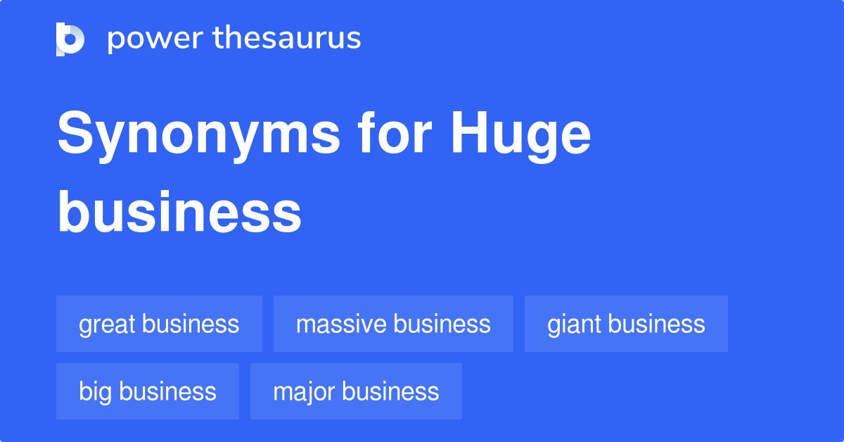 HUGE BUSINESS Synonyms: 96 Similar Phrases