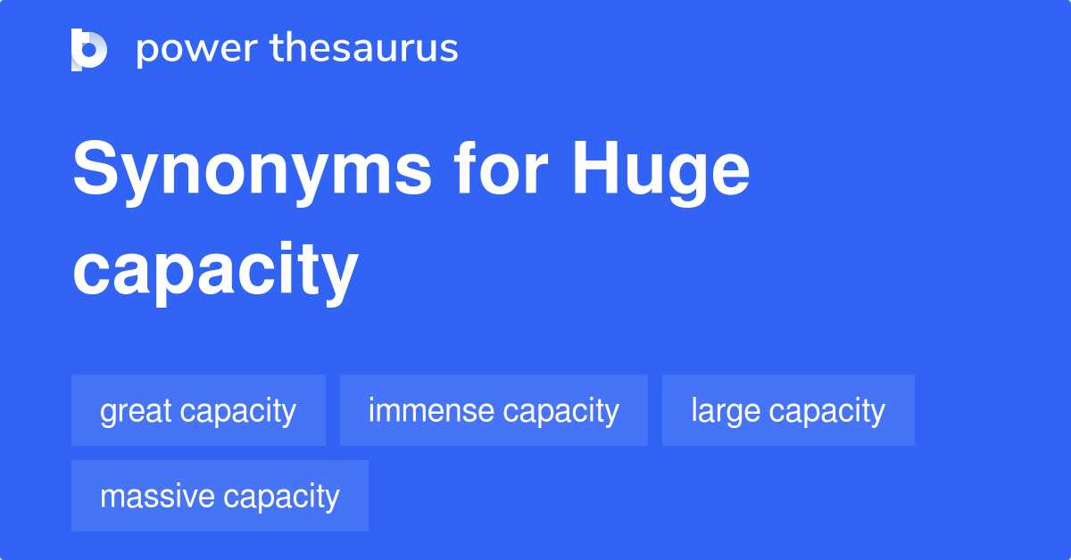 Huge Capacity synonyms - 77 Words and Phrases for Huge Capacity