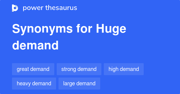 HUGE DEMAND Synonyms: 66 Similar Phrases