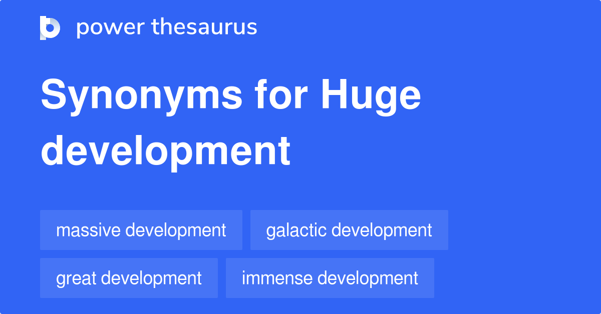 Huge Development synonyms - 35 Words and Phrases for Huge Development