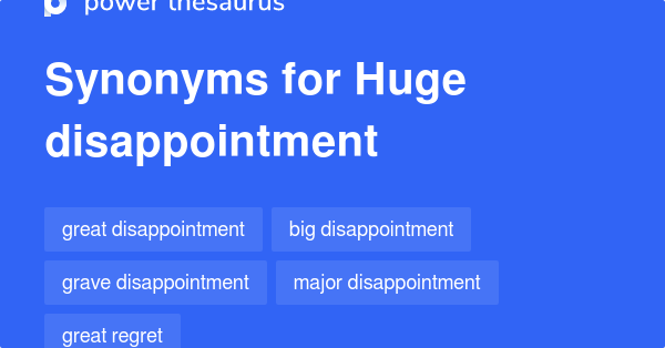 HUGE DISAPPOINTMENT Synonyms: 274 Similar Words & Phrases