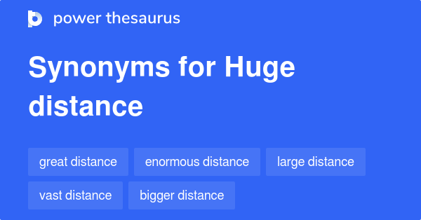 HUGE DISTANCE Synonyms: 139 Similar Words & Phrases