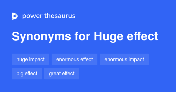 HUGE EFFECT Synonyms: 87 Similar Phrases
