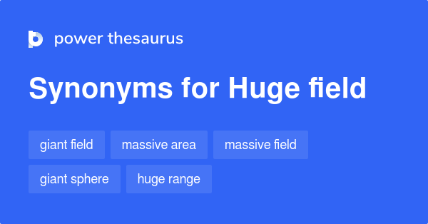 HUGE FIELD Synonyms: 105 Similar Phrases