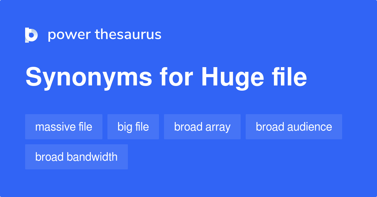 HUGE FILE Synonyms: 60 Similar Phrases