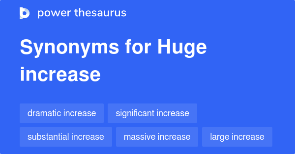 HUGE INCREASE Synonyms: 244 Similar Words & Phrases