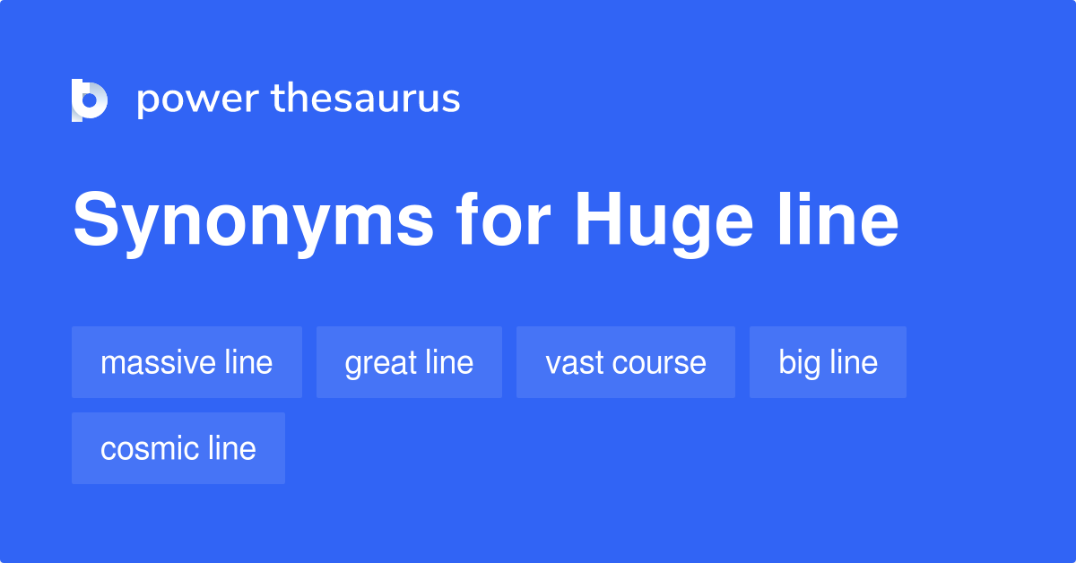 Huge Line synonyms - 72 Words and Phrases for Huge Line