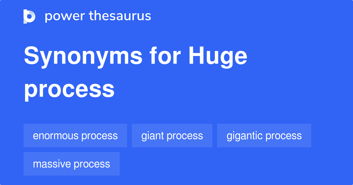 HUGE PROCESS Synonyms: 10 Similar Phrases