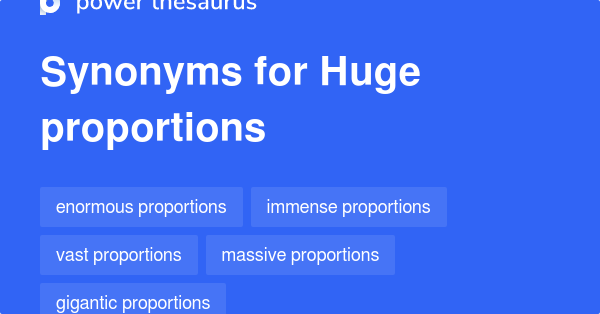 Huge Proportions synonyms - 132 Words and Phrases for Huge Proportions
